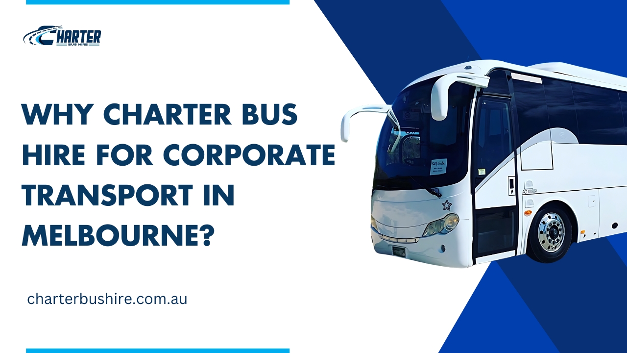 Why Charter Bus Hire for Corporate Transport in Melbourne? - Charter ...